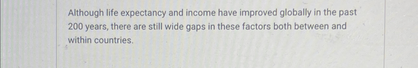 Solved Although life expectancy and income have improved | Chegg.com