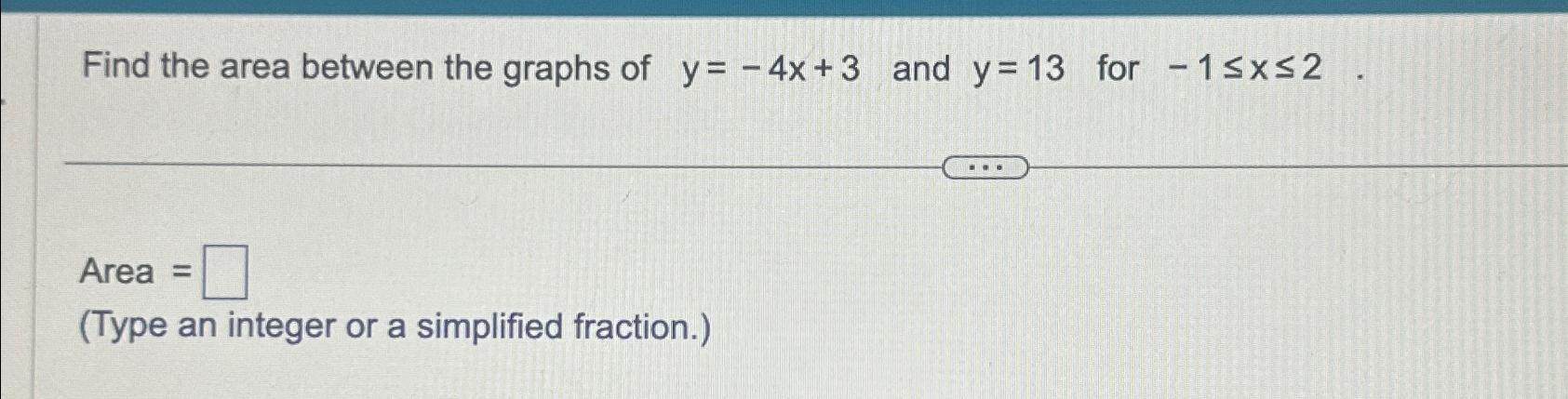Solved Find the area between the graphs of y=-4x+3 ﻿and y=13 | Chegg.com