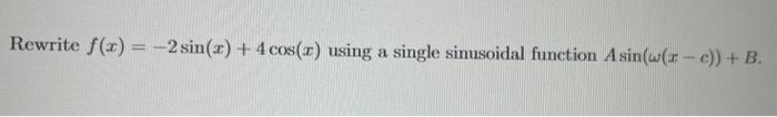 Solved Rewrite f(x) = -2 sin(x) + 4 cos(x) using a single | Chegg.com