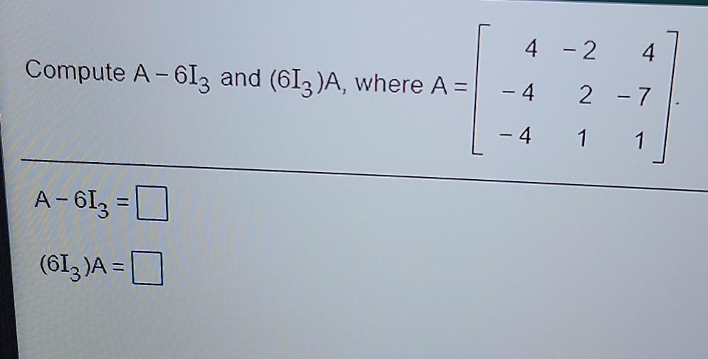 Solved 4 - 2 4 Compute A - 613 and (613)A, where A = - 4 2 - | Chegg.com