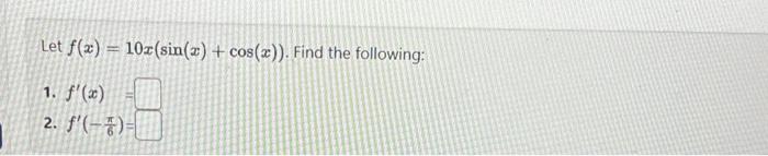 Solved Let f(x)=10x(sin(x)+cos(x)). Find the following: 1. | Chegg.com