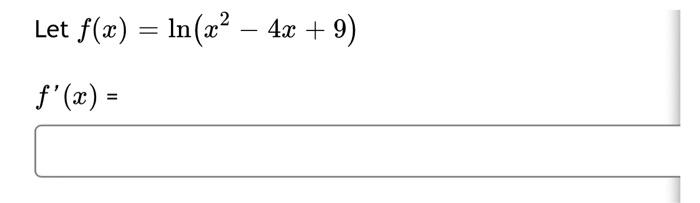 Solved Let f(x) = ln (x2 - 4x + 9) +9 = f'(x) = | Chegg.com