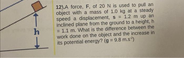 Solved 12). A force, F, of 20 N is used to pull an object | Chegg.com