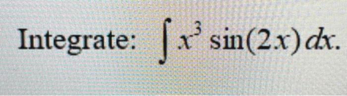 Solved Integrate: ∫x3sin(2x)dx | Chegg.com