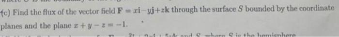 Solved (c) Find the flux of the vector field F=zi-yj+zk | Chegg.com