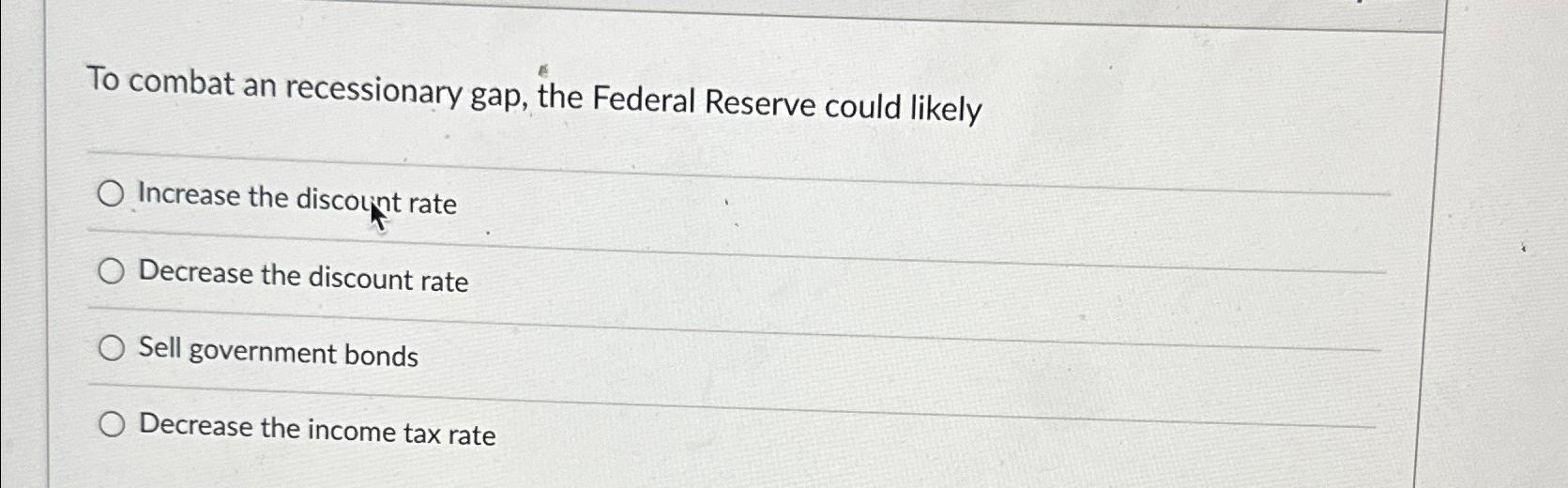 Solved To combat an recessionary gap, the Federal Reserve | Chegg.com