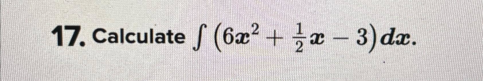 Solved Calculate ∫﻿﻿(6x3+12x-3)dx. | Chegg.com