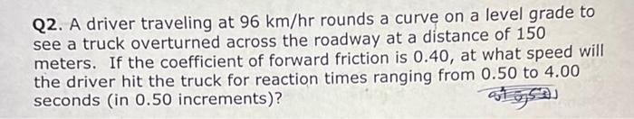 Q2. A driver traveling at 96 km/hr rounds a curve on | Chegg.com