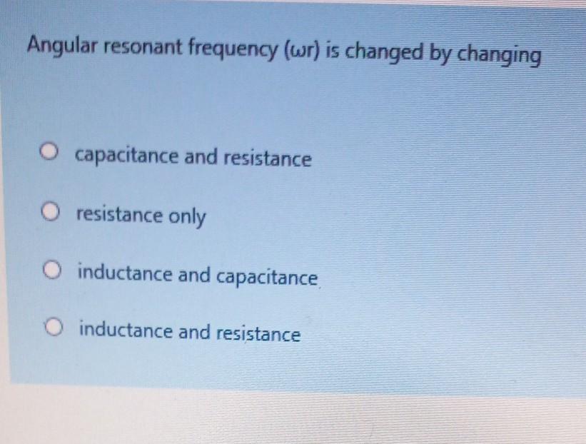 Solved Angular resonant frequency (wr) is changed by | Chegg.com
