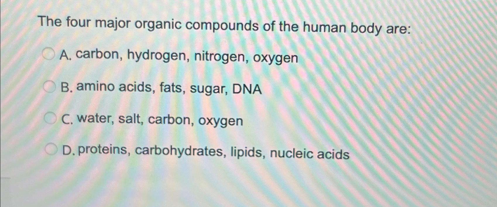 Solved The four major organic compounds of the human body | Chegg.com