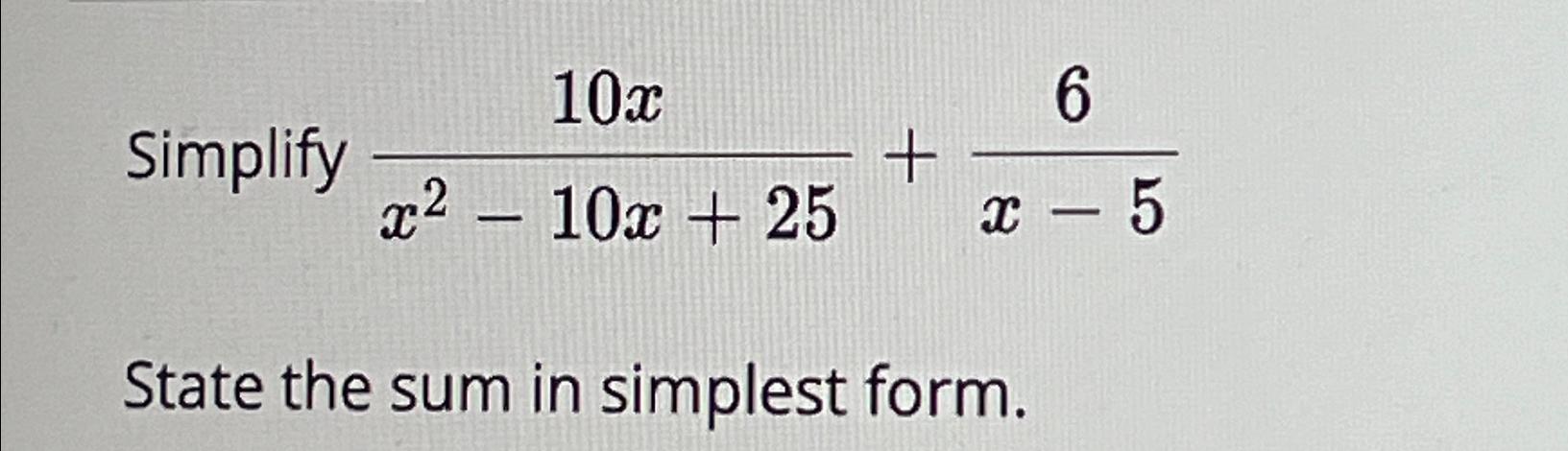 Solved Simplify 10xx2-10x+25+6x-5State the sum in simplest | Chegg.com