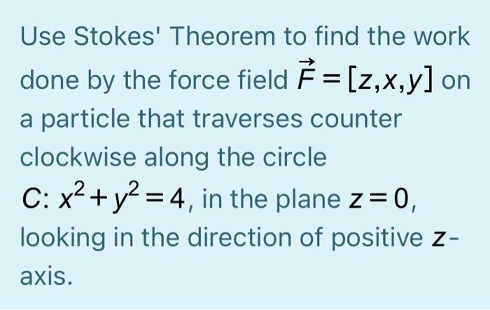Solved Use Stokes' Theorem to find the work done by the | Chegg.com