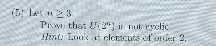 Solved (5) Let n≥3. Prove that U(2n) is not cyclic. Hint: | Chegg.com