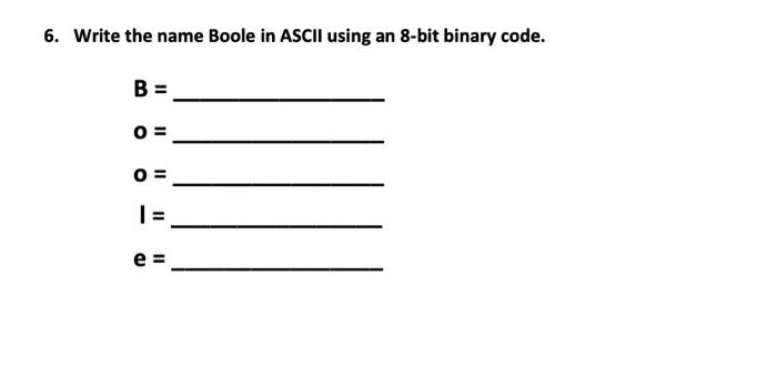 Solved 6. Write the name Boole in ASCII using an 8-bit | Chegg.com