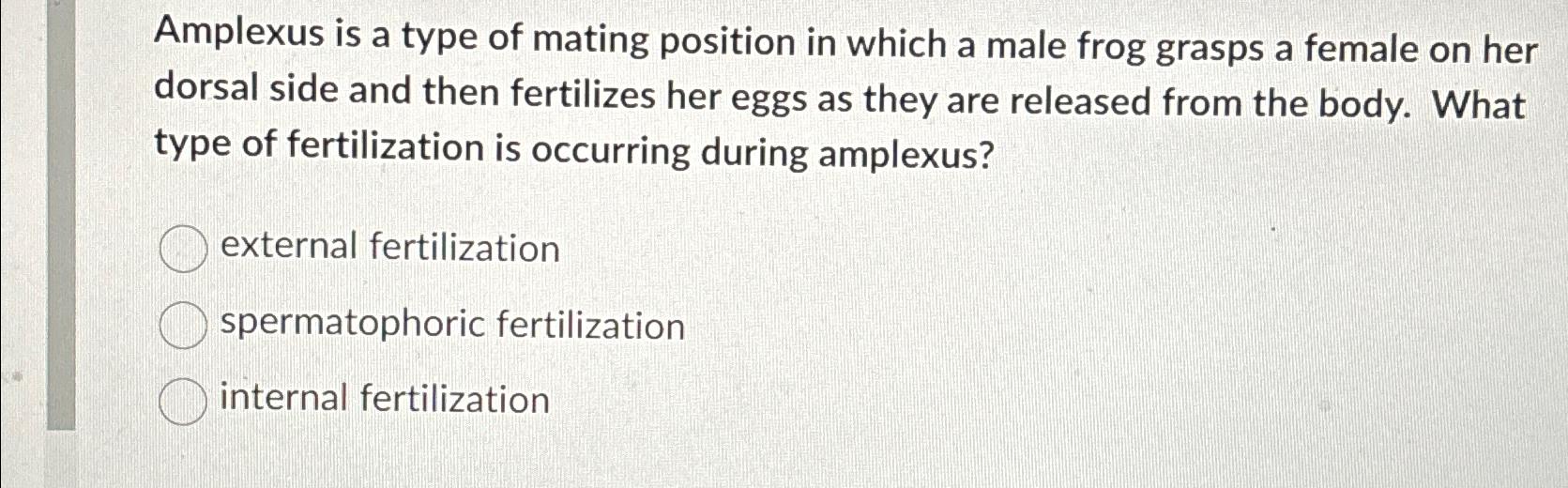 Solved Amplexus is a type of mating position in which a male | Chegg.com