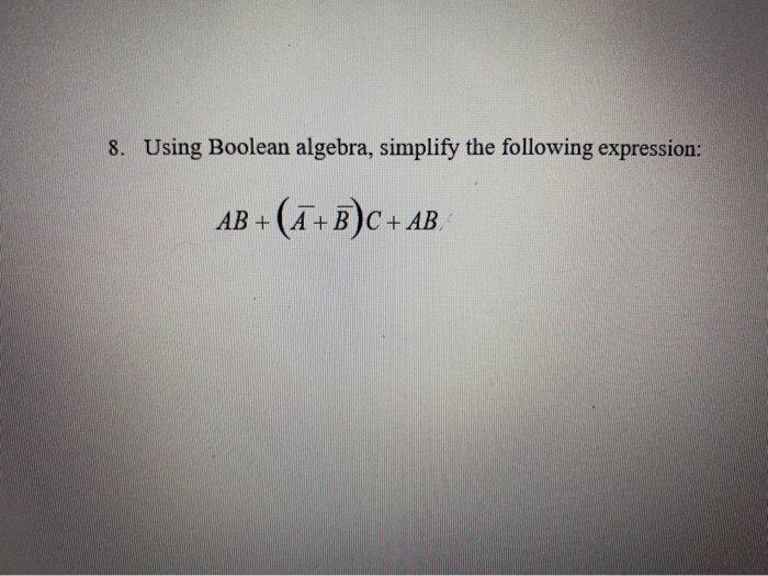 Solved 8. Using Boolean algebra, simplify the following | Chegg.com