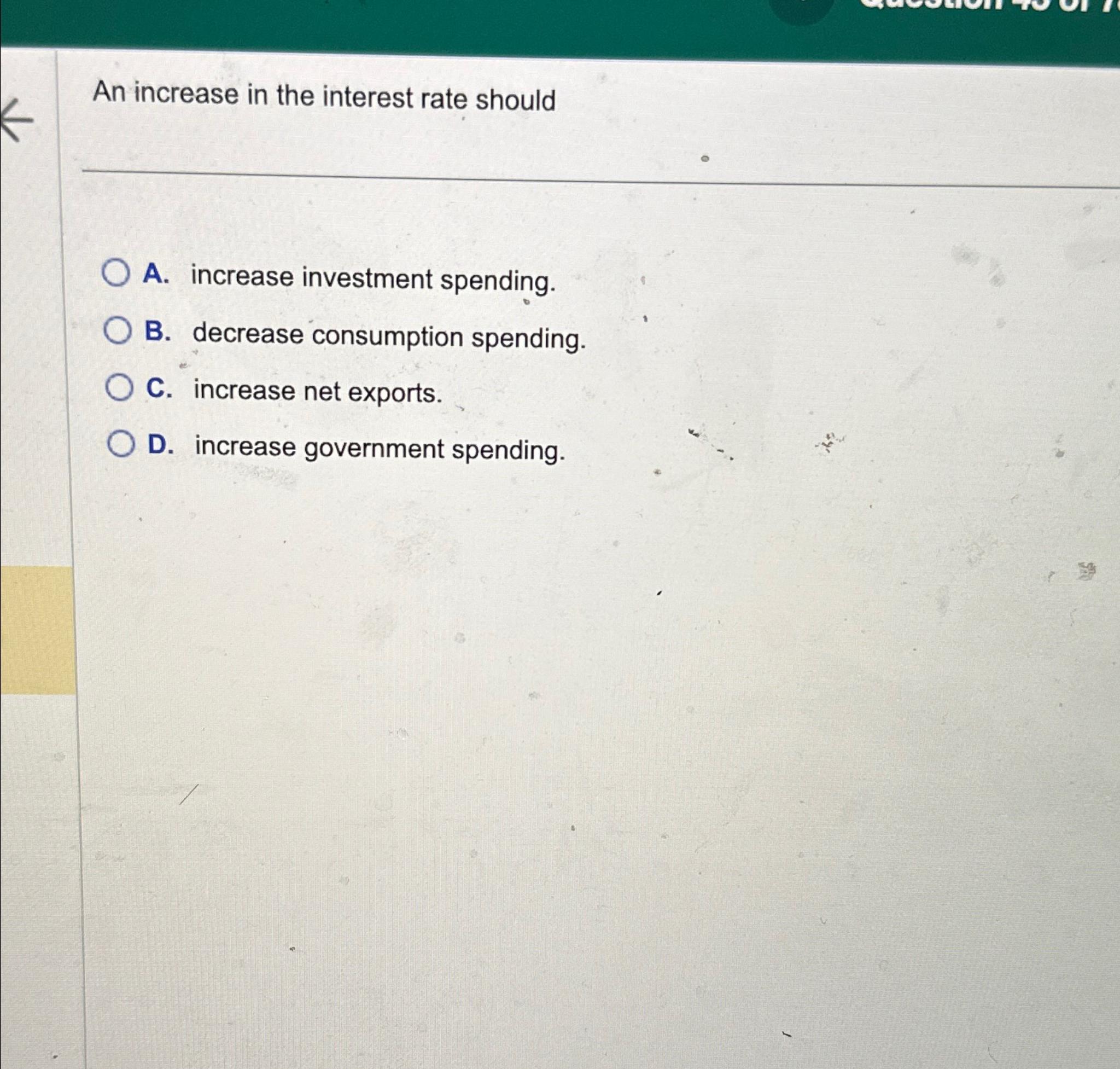 Solved An increase in the interest rate shouldA. ﻿increase | Chegg.com