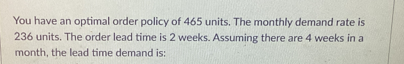 Solved You have an optimal order policy of 465 ﻿units. The | Chegg.com