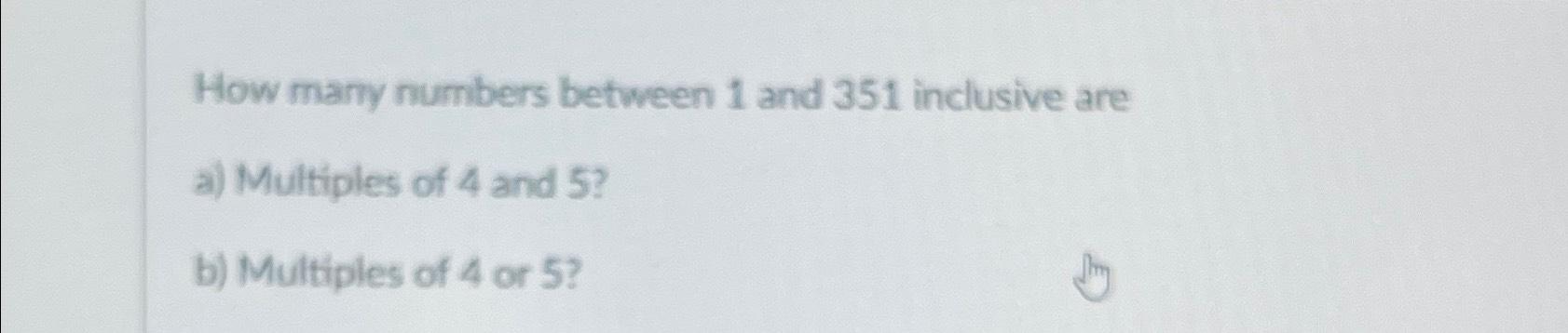 Solved How many numbers between 1 ﻿and 351 ﻿inclusive area) | Chegg.com