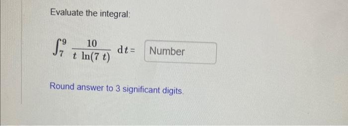 Solved Evaluate the integral: ∫79tln(7t)10dt= Round answer | Chegg.com