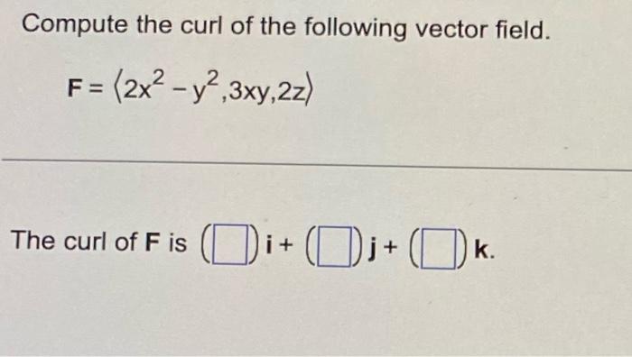 Solved Compute the curl of the following vector field. F = | Chegg.com