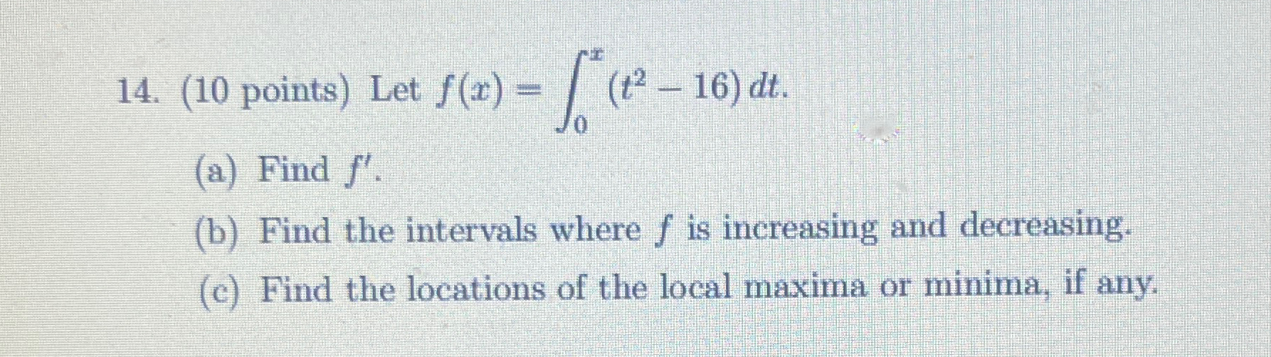 Solved (10 points) Let f(x)=∫0x(t2-16)dt.(a) Find f'.(b) | Chegg.com Solved (10 points) Let f(x)=∫0x(t2-16)dt.(a) Find f'.(b) | Chegg.com