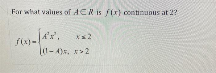 Solved For what values of A∈R is f(x) continuous at 2 ? | Chegg.com