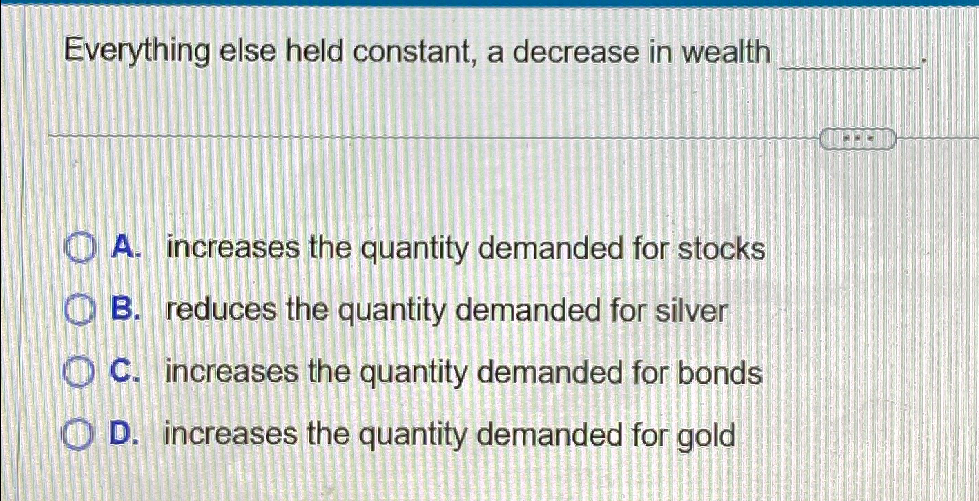 Solved Everything else held constant, a decrease in wealthA. | Chegg.com