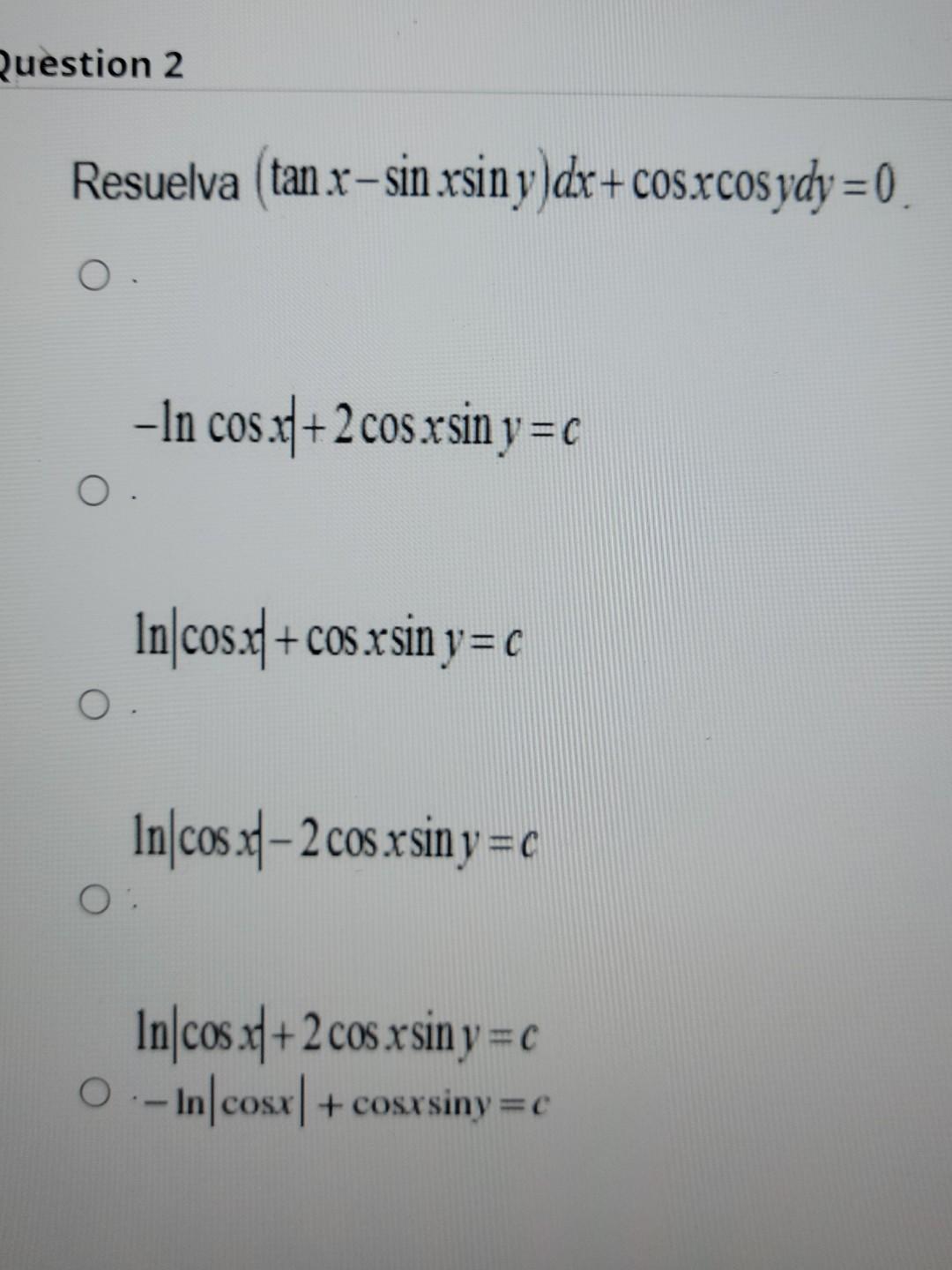 Solved Question 2 Resuelva tan x-sin xsin y\dx+cos xcos ydy | Chegg.com