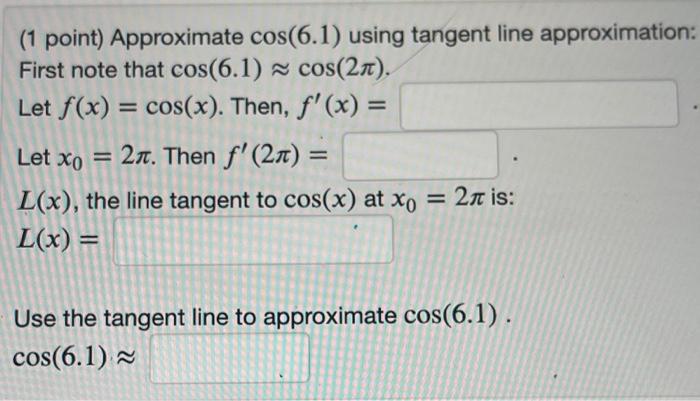 Solved = (1 point) Approximate cos(6.1) using tangent line | Chegg.com