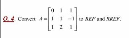 Solved 1 0 1 0.4. Convert A= 1 1 1 2 -1 to REF and RREF. 1 | Chegg.com