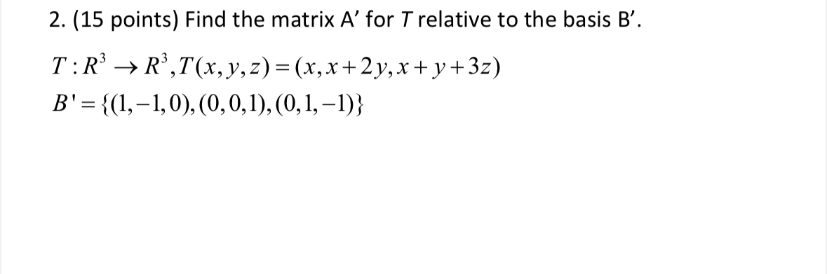 Solved (15 points) Find the matrix A' for T relative to | Chegg.com Solved (15 points) Find the matrix A' for T relative to | Chegg.com