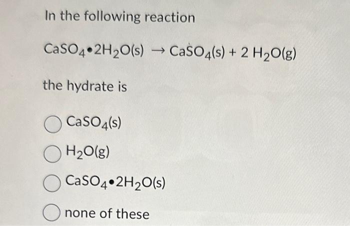 Solved In the following reaction CaSO4⋅2H2O(s)→CaSO4( | Chegg.com