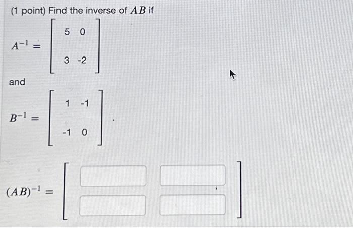 Solved (1 point) Find the inverse of AB if A−1=[530−2] and | Chegg.com