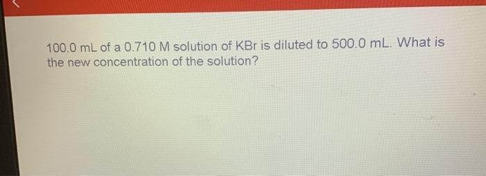 Solved 100.0 mL of a 0.710 M solution of KBr is diluted to | Chegg.com