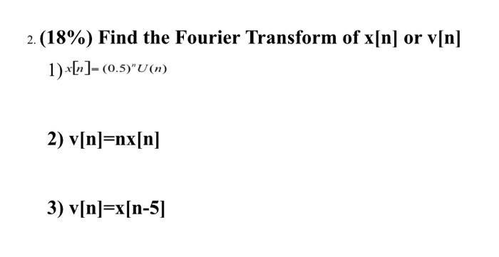 Solved 2. (18%) Find the Fourier Transform of x[n] or v[n] | Chegg.com