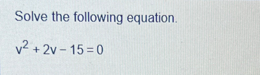 Solved Solve the following equation.v2+2v-15=0 | Chegg.com