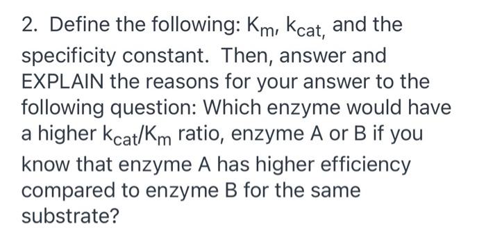 Solved 2. Define the following: Km, kcat, and the | Chegg.com