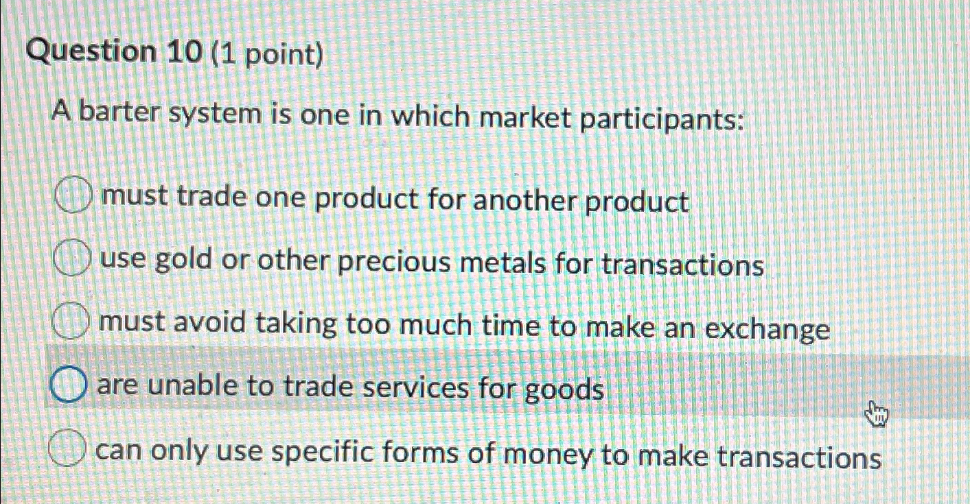 Solved Question 10 (1 ﻿point)A barter system is one in which | Chegg.com