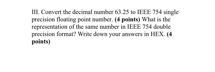 Solved III. Convert the decimal number 63.25 to IEEE 754 | Chegg.com