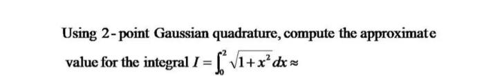 Solved Using 2-point Gaussian quadrature, compute the | Chegg.com