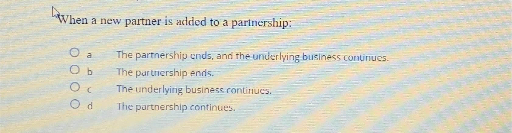 Solved When a new partner is added to a partnership:a The | Chegg.com