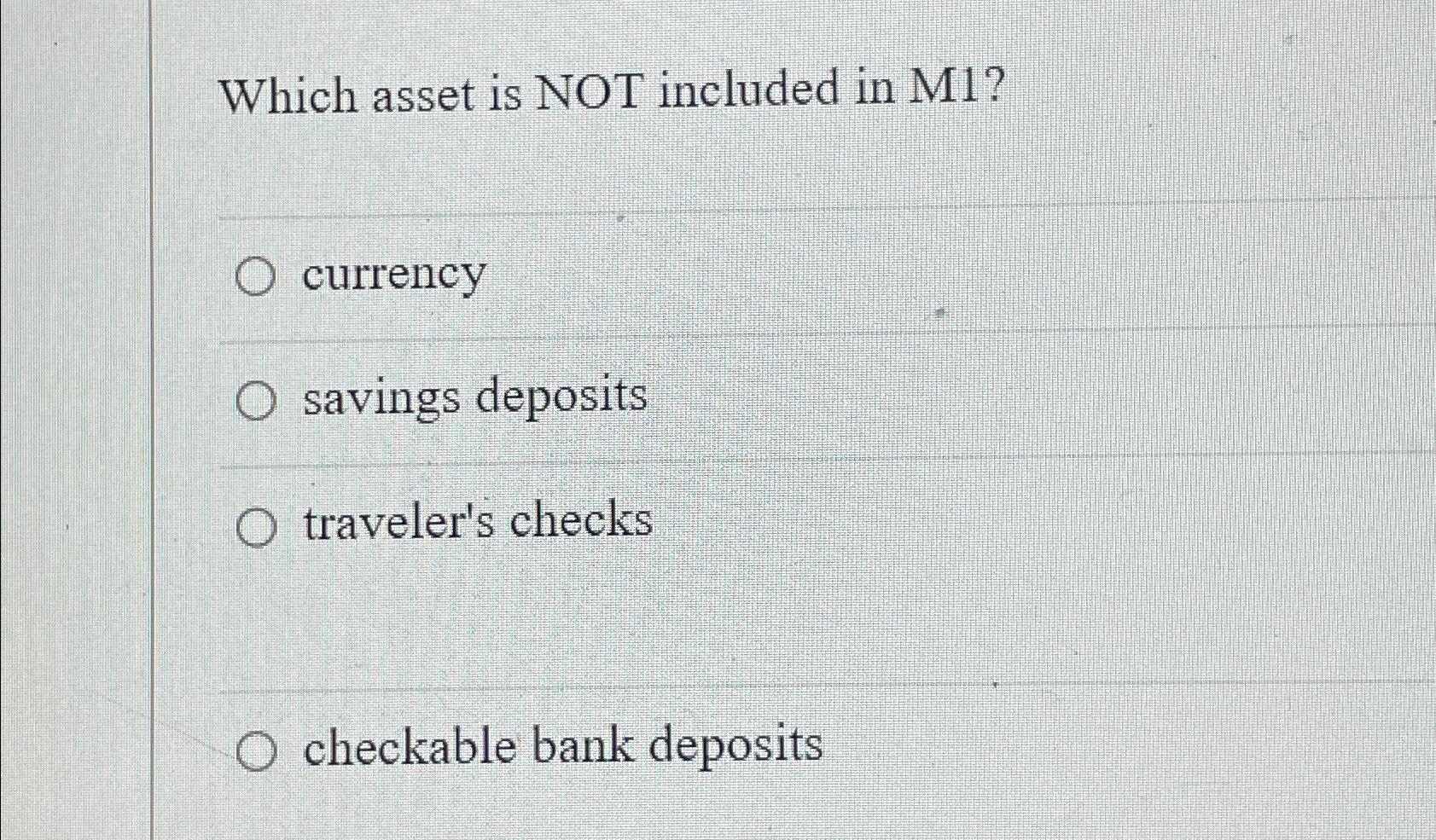 Solved Which asset is NOT included in M1?currencysavings | Chegg.com