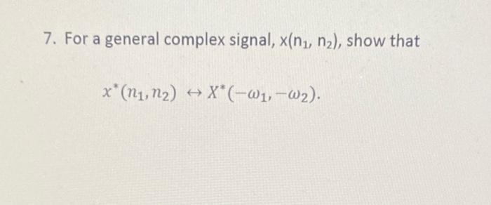 Solved 7. For a general complex signal, x(n1,n2), show that | Chegg.com