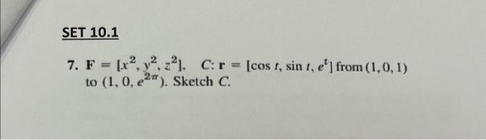 Solved 7. F=[x2,y2,z2],C:r=[cost,sint,et] from (1,0,1) to | Chegg.com