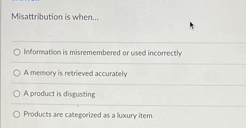 Solved Misattribution is when...Information is misremembered | Chegg.com