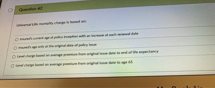Question 42 Universal Life mortality charge is based | Chegg.com