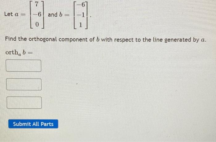 Solved Let a=⎣⎡7−60⎦⎤ and b=⎣⎡−6−11⎦⎤ Find the orthogonal | Chegg.com