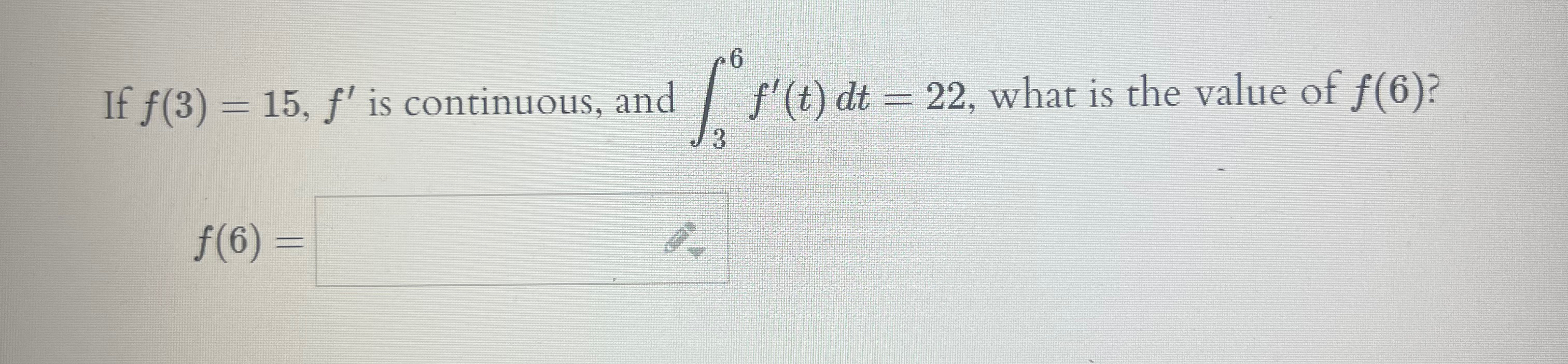 Solved If f(3)=15,f' ﻿is continuous, and ∫36f'(t)dt=22, | Chegg.com