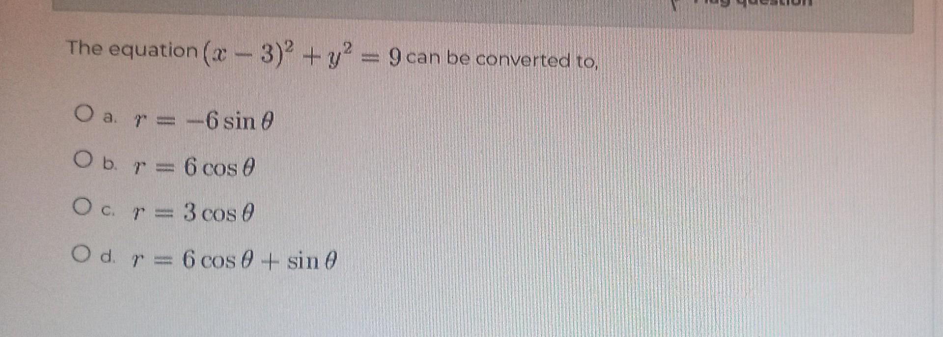 Solved The equation (x−3)2+y2=9 can be converted to, a. | Chegg.com